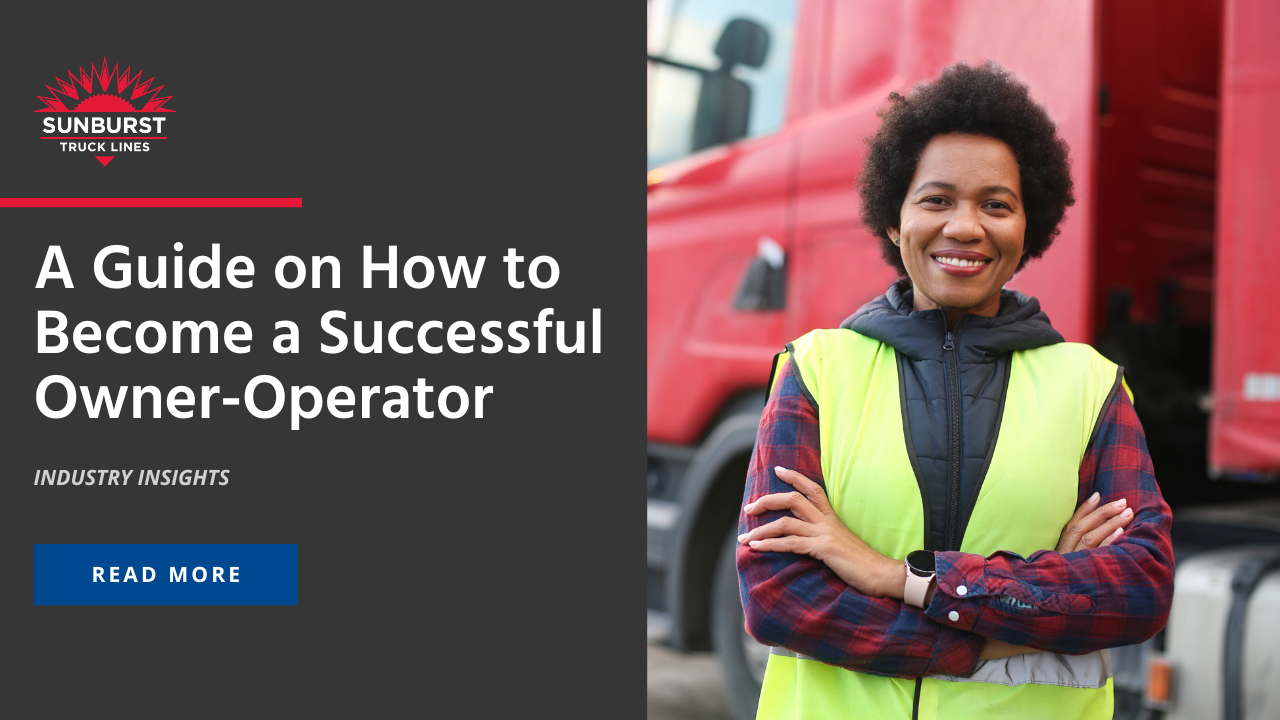 A Guide on How to Become a Successful Owner-Operator - Sunburst Truck Lines